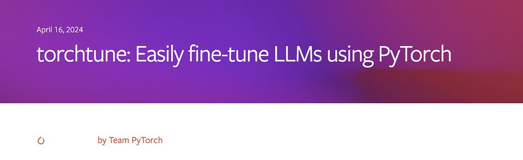 PyTorch 팀이 공개한 LLM 파인튜닝 도구 torchtune 공식 출시 - 읽을거리&정보공유 - 파이토치 한국 사용자 모임